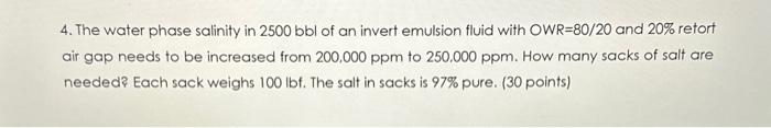 [Solved]: 4. The water phase salinity in 2500bbl of an inve