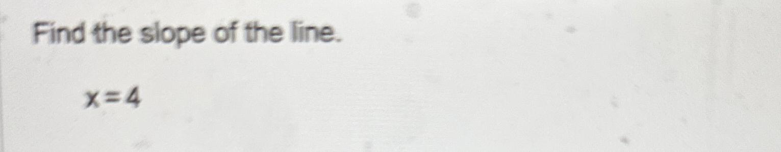 Solved Find the slope of the line.x=4 | Chegg.com