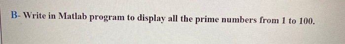 Solved B-Write in Matlab program to display all the prime | Chegg.com