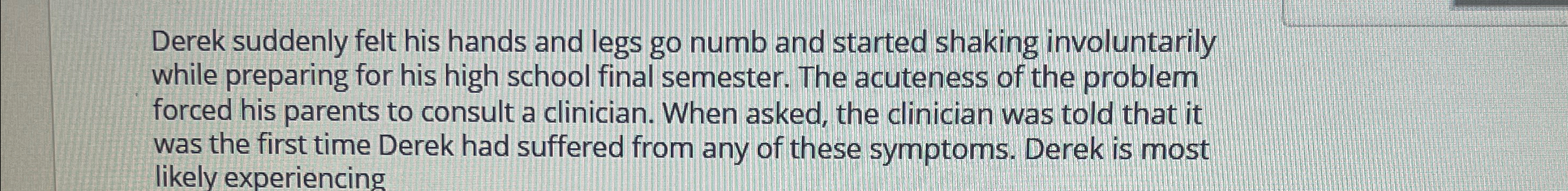 Solved Derek suddenly felt his hands and legs go numb and | Chegg.com