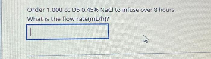Solved Order 1,000 CC D5 0.45% NaCl to infuse over 8 hours. | Chegg.com