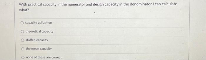 Solved With practical capacity in the numerator and design | Chegg.com