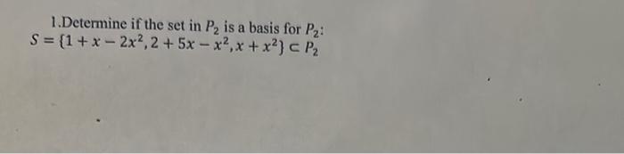 Solved 1.Determine if the set in P2 is a basis for P2 : | Chegg.com