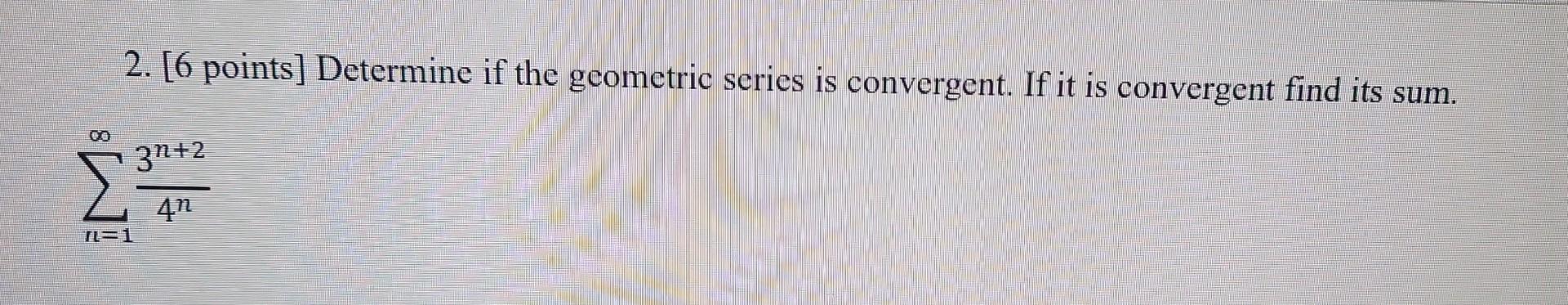 Solved 2. [6 points] Determine if the geometric series is | Chegg.com