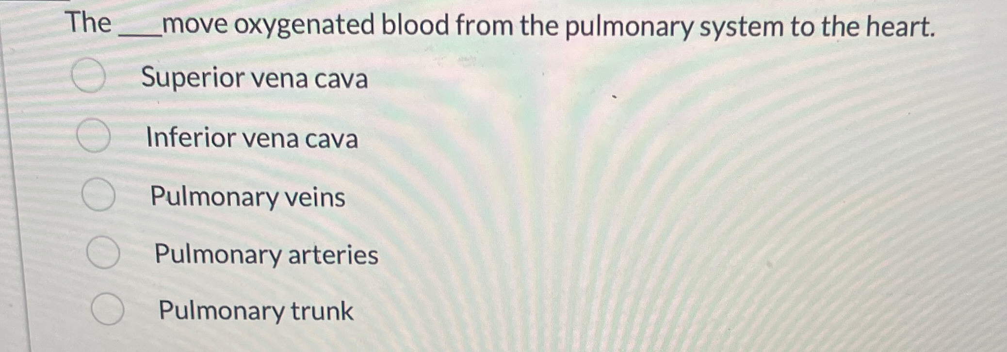 Solved The move oxygenated blood from the pulmonary system | Chegg.com