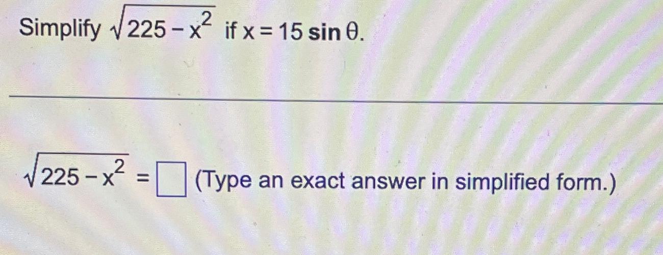 Solved Simplify 225-x22 ﻿if x=15sinθ225-x22= (Type an exact | Chegg.com
