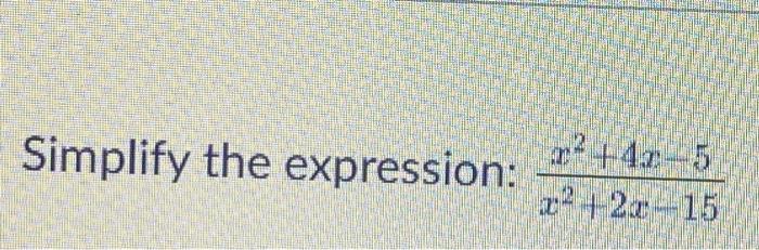 Solved Simplify the expression: x2+2x−15x2+4x−5 | Chegg.com