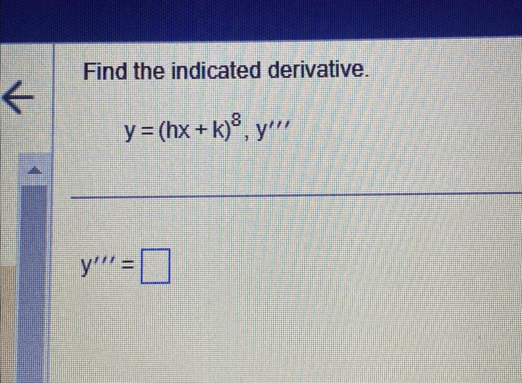 Solved Find the indicated derivative.y=(hx+k)8,y'''y'''= | Chegg.com