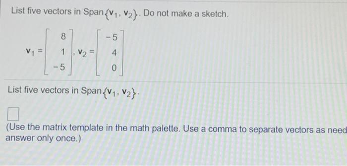 Solved List five vectors in Span {V1, V2}. Do not make a | Chegg.com