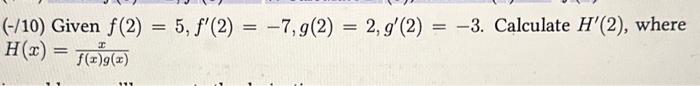 Solved (−/10) Given f(2)=5,f′(2)=−7,g(2)=2,g′(2)=−3. | Chegg.com