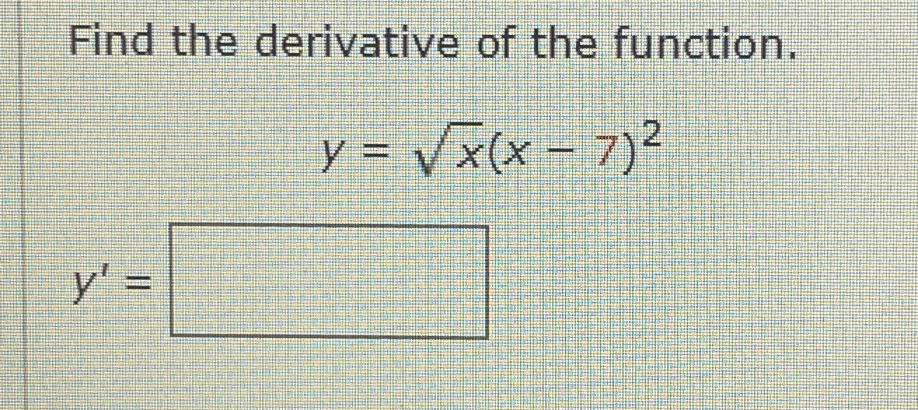 Solved Find the derivative of the function.y=x2(x-7)2y'= | Chegg.com