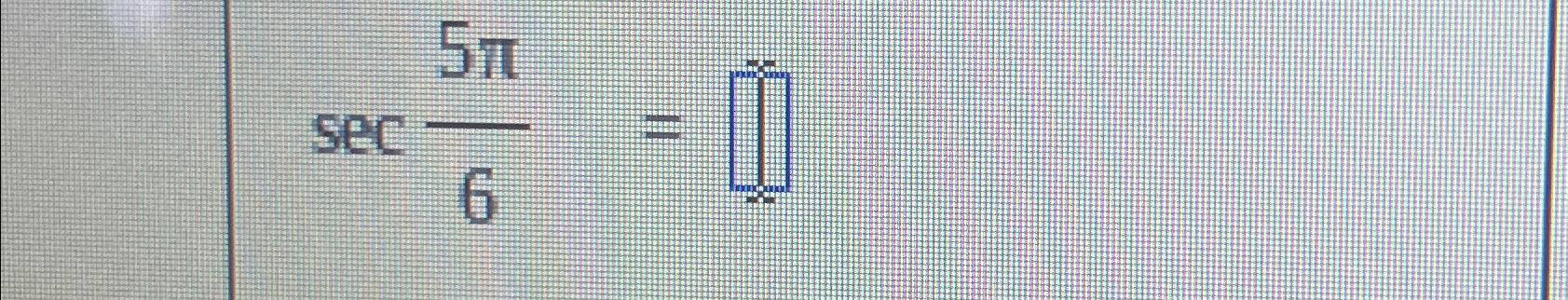 Solved sec5π6= | Chegg.com