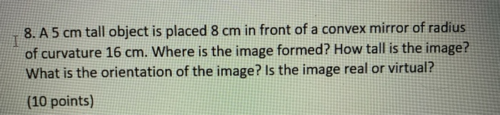 Solved 8. A 5 cm tall object is placed 8 cm in front of a | Chegg.com