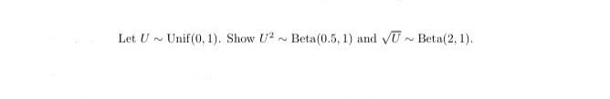 Solved Let U∼Unif(0,1). Show U2∼Beta(0.5,1) and U∼Beta(2,1). | Chegg.com