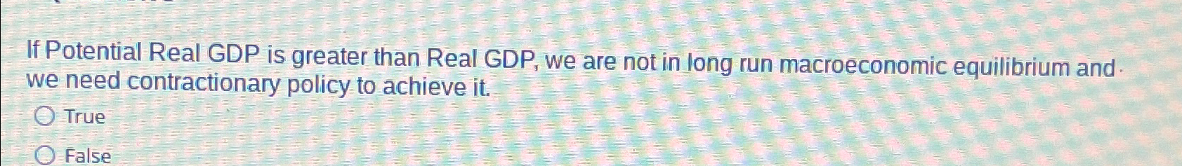 Solved If Potential Real GDP is greater than Real GDP, ﻿we | Chegg.com