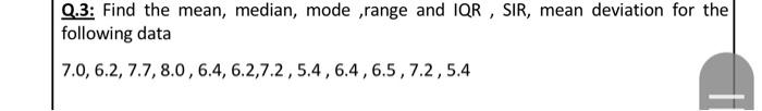 Solved Q.3: Find the mean, median, mode ,range and IQR, SIR, | Chegg.com