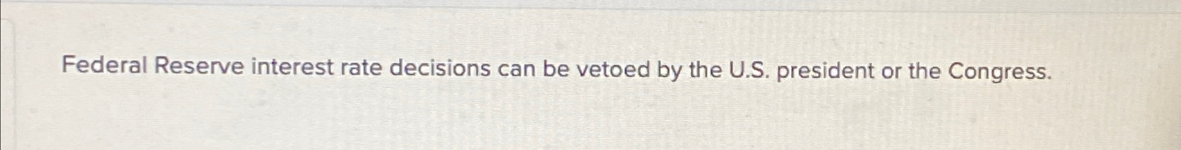 Solved Federal Reserve interest rate decisions can be vetoed | Chegg.com