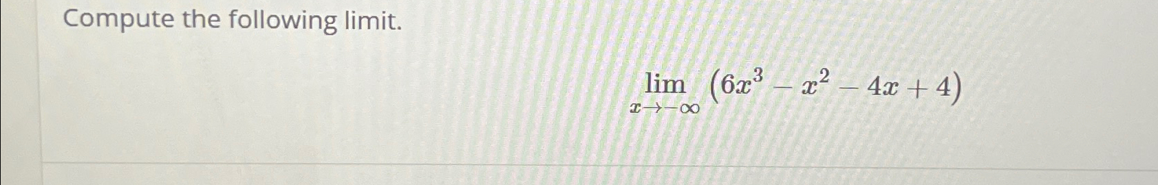 Solved Compute the following limit.limx→-∞(6x3-x2-4x+4) | Chegg.com
