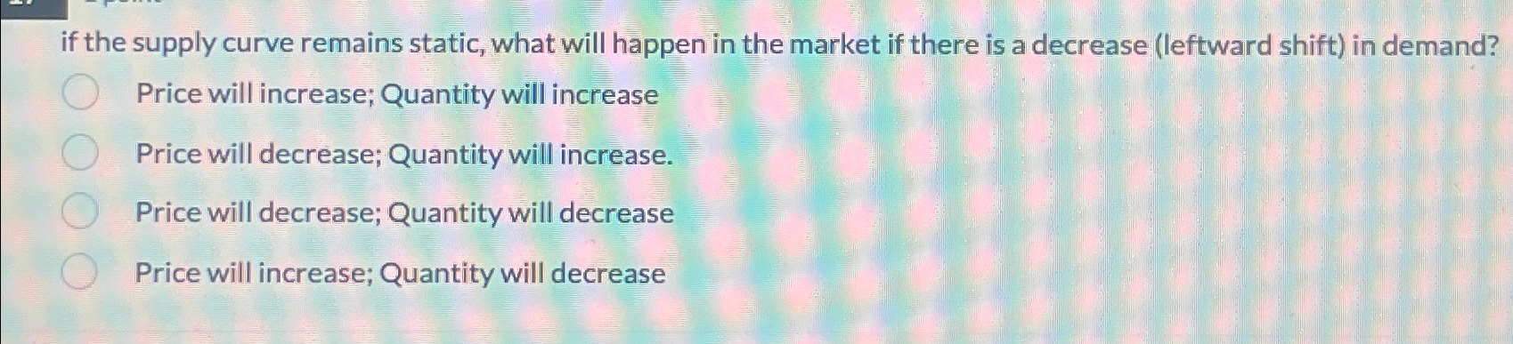 Solved if the supply curve remains static, what will happen | Chegg.com