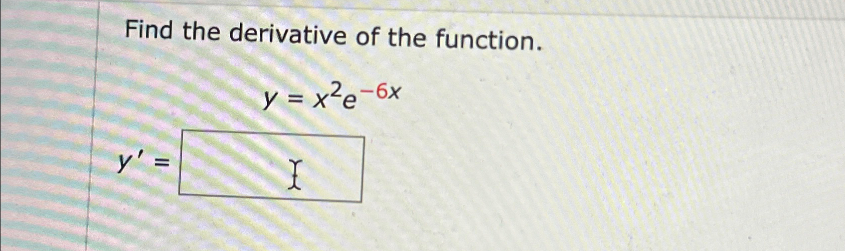 Solved Find the derivative of the function.y=x2e-6xy'= | Chegg.com