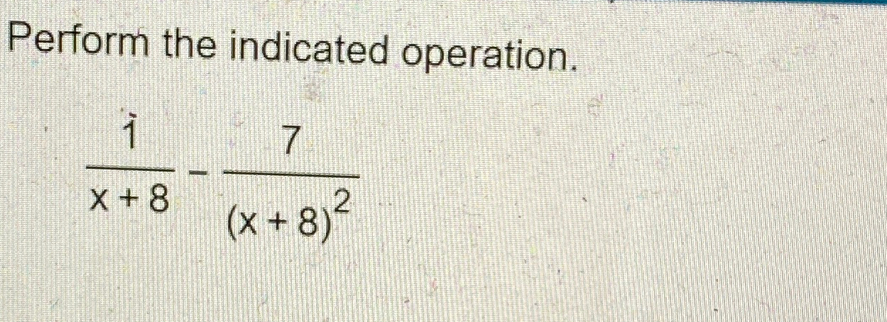 Solved Perform the indicated operation.1x+8-7(x+8)2 | Chegg.com