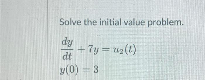 Solved Solve the initial value problem. dtdy+7y=u2(t)y(0)=3 | Chegg.com