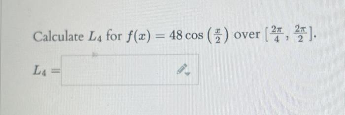 Solved Calculate L4 for f(x)=48cos(2x) over [42π,22π]. L4= | Chegg.com