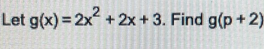 Solved Let g(x)=2x2+2x+3. ﻿Find g(p+2) | Chegg.com