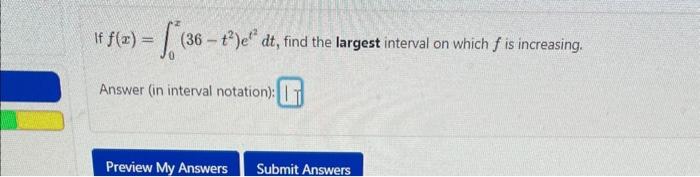 Solved If f(x)=∫0x(36−t2)et2dt, find the largest interval on | Chegg.com
