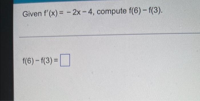 Solved Given f'(x)=2x-4, compute f(6)-f(3). f(6)-f(3) = | Chegg.com