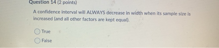 Solved Question 14 (2 points) A confidence interval will | Chegg.com