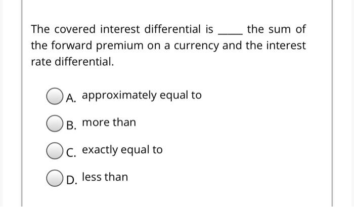 Solved The covered interest differential is the sum of the | Chegg.com