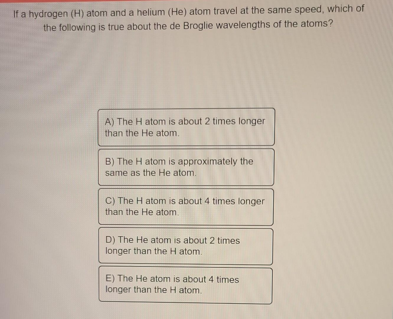 Solved If A Hydrogen H Atom And A Helium He Atom Travel