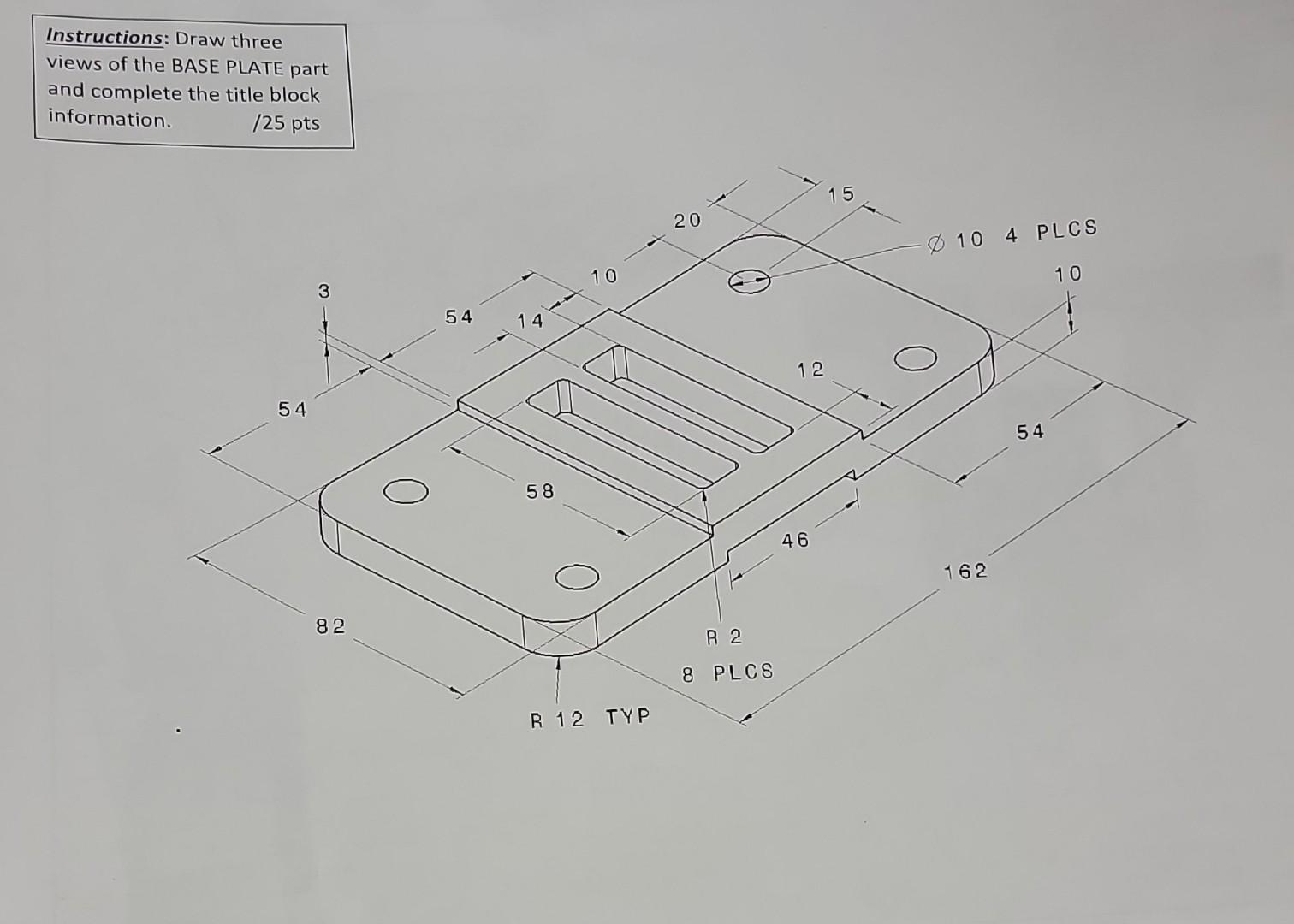 Solved Instructions: Draw three views of the BASE PLATE | Chegg.com