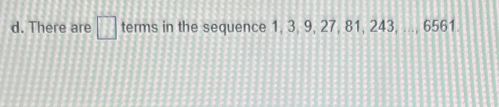 Solved d. ﻿There are terms in the sequence | Chegg.com