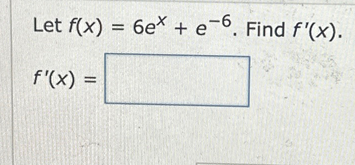 Solved Let f(x)=6ex+e-6. ﻿Find f'(x)f'(x)= | Chegg.com