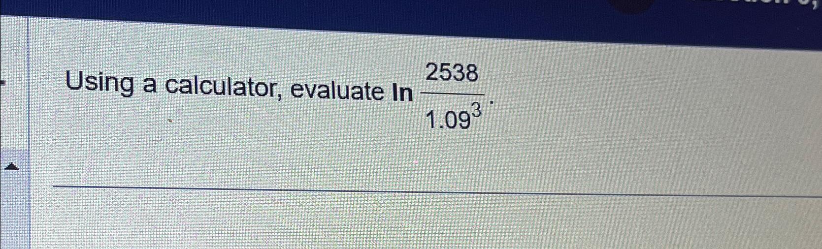 Solved Using a calculator, evaluate ln25381.093 | Chegg.com