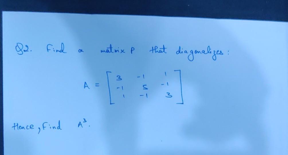 Solved matrix P that diagonalizes 1 3 -1 A = s 3 Hence, find | Chegg.com
