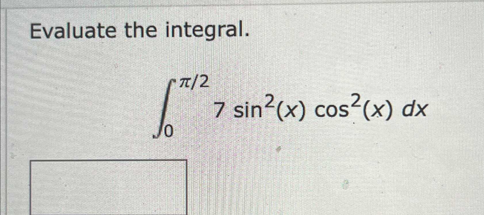 Solved Evaluate the integral.∫0π27sin2(x)cos2(x)dx | Chegg.com
