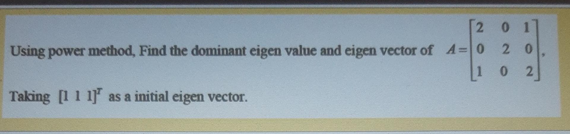 Solved 2 0 1 Using power method, Find the dominant eigen | Chegg.com