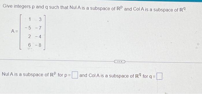 Solved Give integers p and q such that Nul A is a subspace | Chegg.com