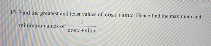 Solved 15. Find the greatest and least values of cosx+sinx. | Chegg.com