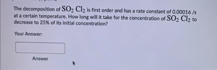 Solved The decomposition of SO2 Cl2 is first order and has a | Chegg.com