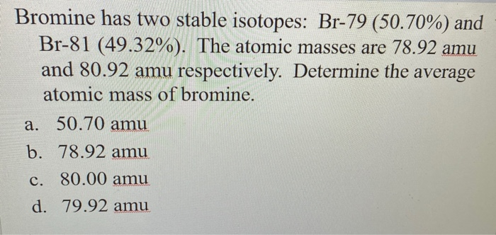 Solved Bromine has two stable isotopes: Br-79 (50.70%) and | Chegg.com