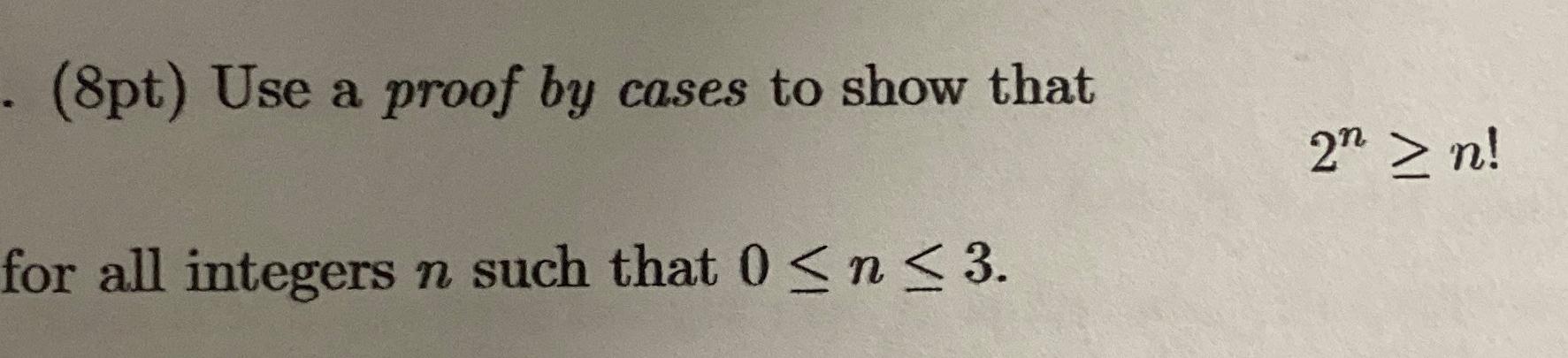 Solved (8pt) ﻿Use a proof by cases to show that2n≥n!for all | Chegg.com