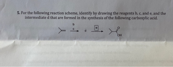 Solved 5. For the following reaction scheme, identify by | Chegg.com