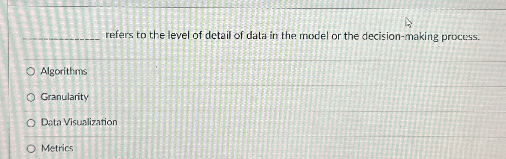 Solved refers to the level of detail of data in the model or | Chegg.com