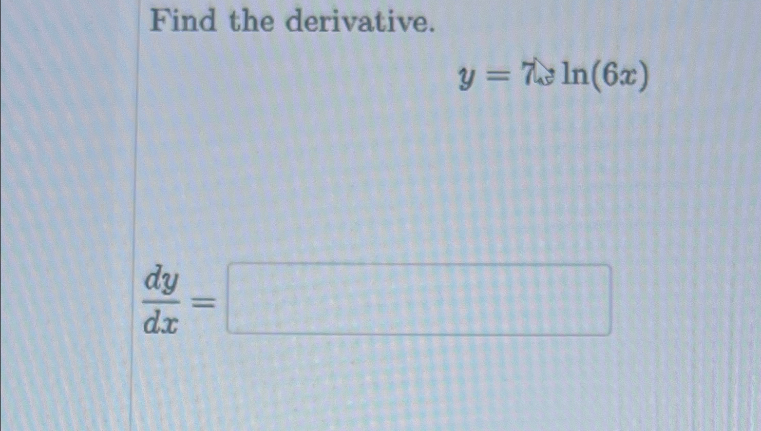 Solved Find the derivative.y=7xln(6x)dydx= | Chegg.com
