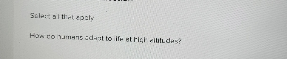 Solved Select all that applyHow do humans adapt to life at | Chegg.com