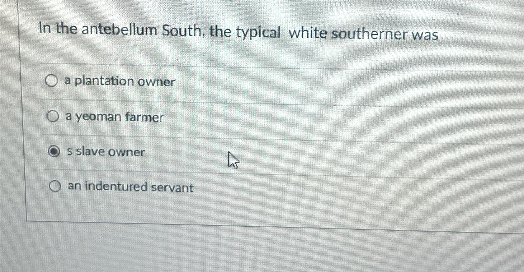 Solved In the antebellum South, the typical white southerner | Chegg.com